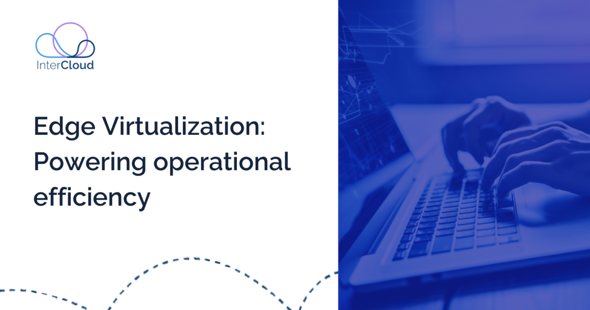 InterCloud | Edge Virtualization: Powering operational efficiency