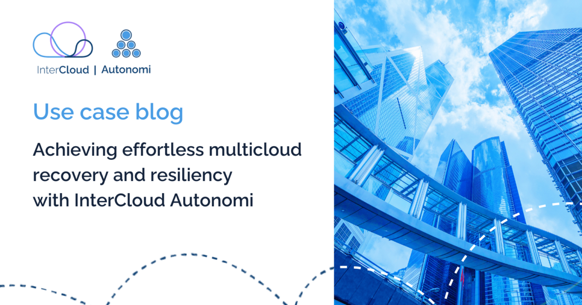 InterCloud | Achieving effortless multicloud recovery and resiliency